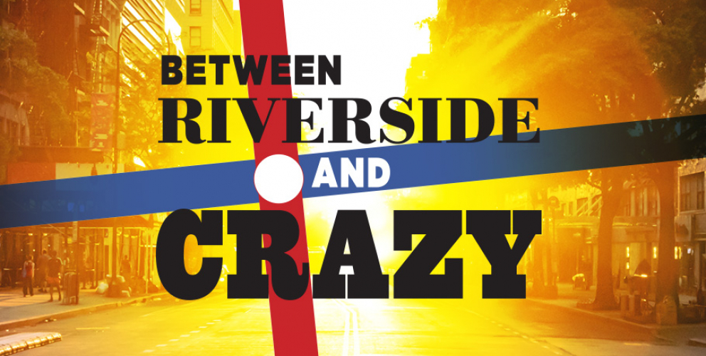 BETWEEN RIVERSIDE AND CRAZY